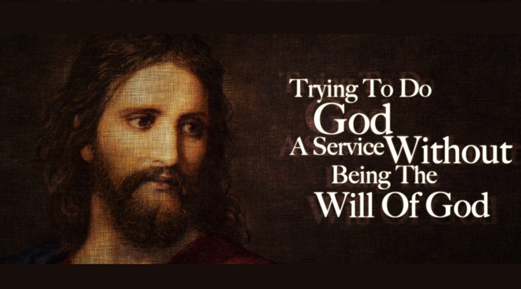 21-0905 Trying To Do God A Service Without Being The Will Of God ...